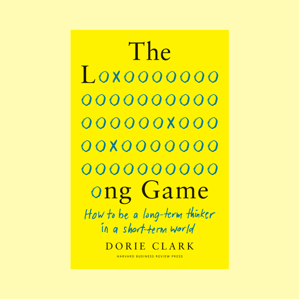 'The Long Game' by Dorie Clark: Being a Long-Term Thinker in a Short ...